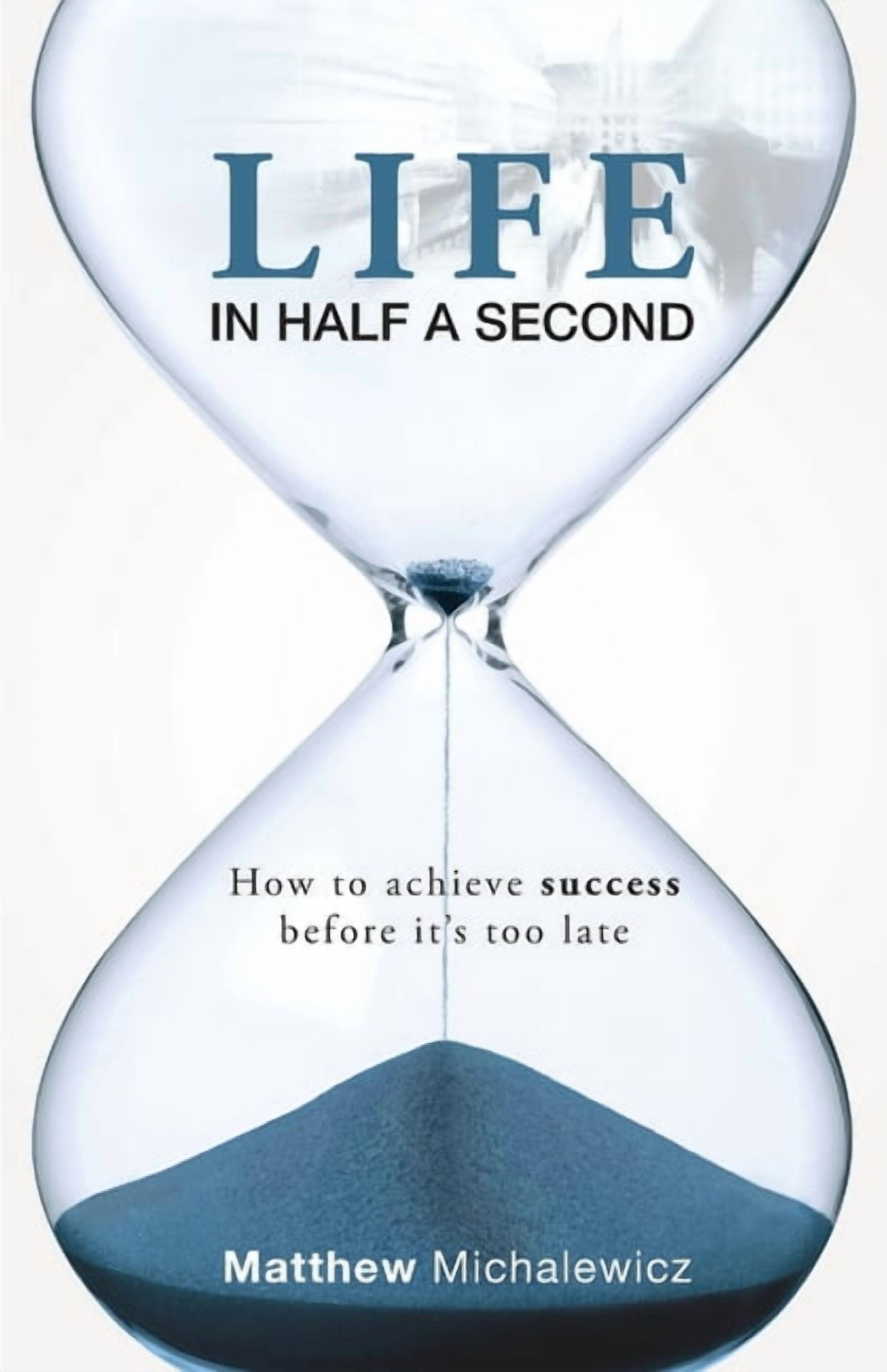 Life in Half a Second: How to Achieve Success Before It's Too Late ...