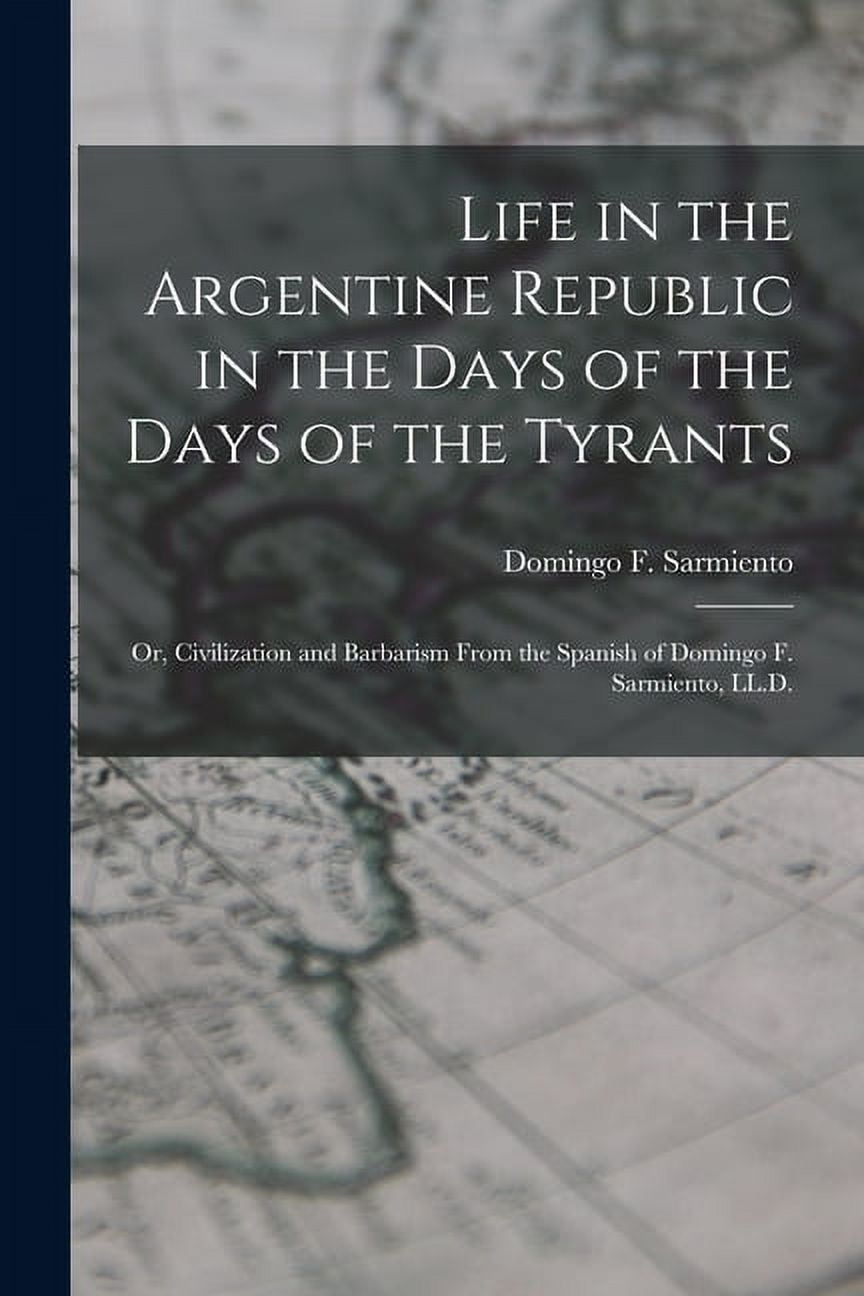 Life in the Argentine Republic in the Days of the Days of the Tyrants ...