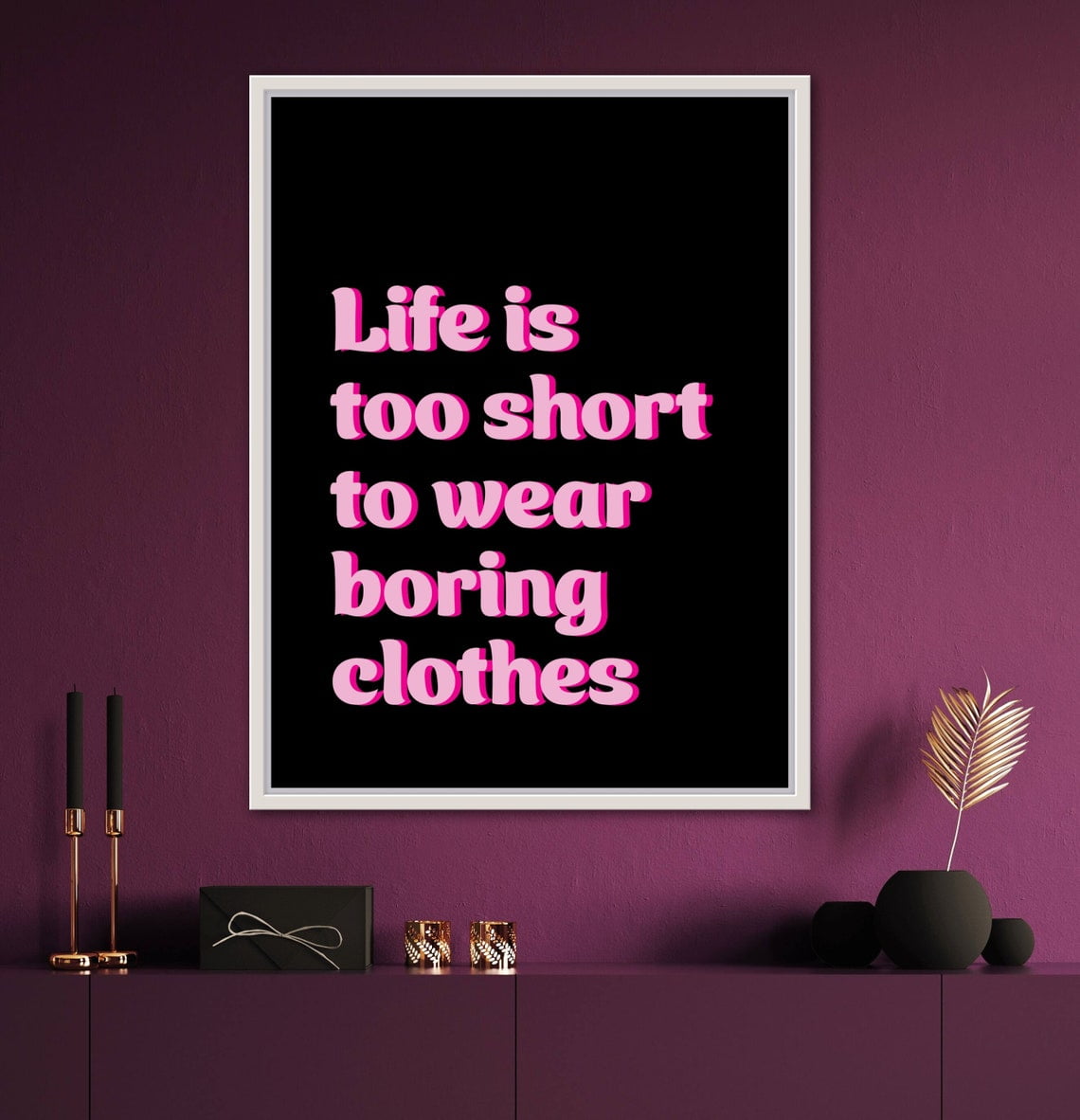 Life is too Short to Wear Boring Clothes, Quote, Fashion, Unframed ...