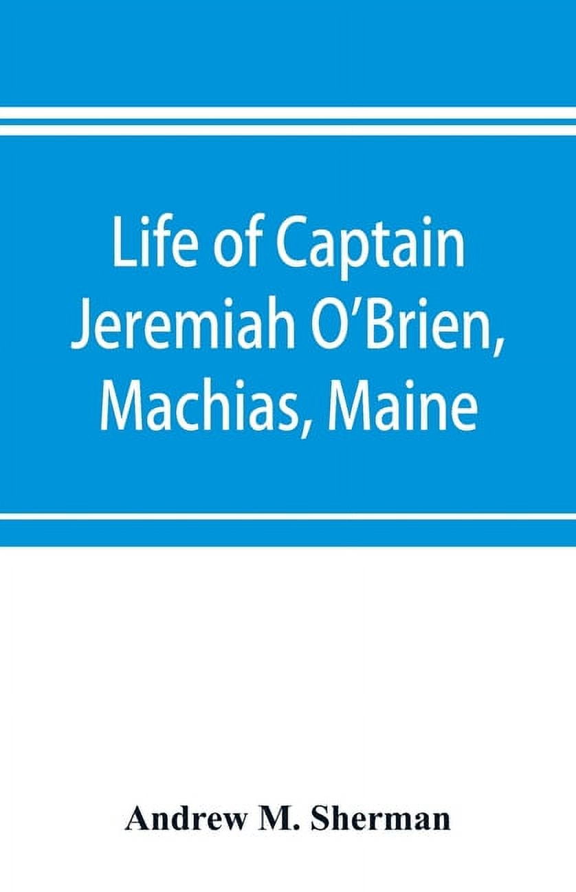 Life of Captain Jeremiah O'Brien, Machias, Maine: commander of the ...