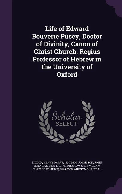 Life of Edward Bouverie Pusey, Doctor of Divinity, Canon of Christ ...