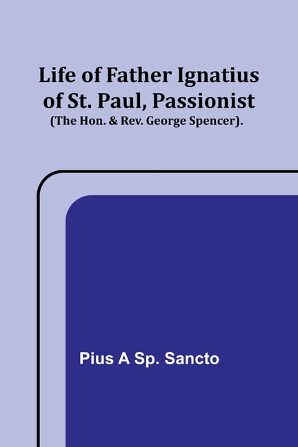 Life of Father Ignatius of St. Paul, Passionist (The Hon. & Rev. George ...