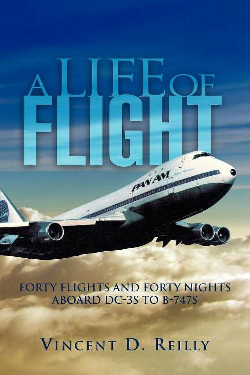 Life of Flight : Forty Flights and Forty Nights Aboard Dc-3s to B-747s ...