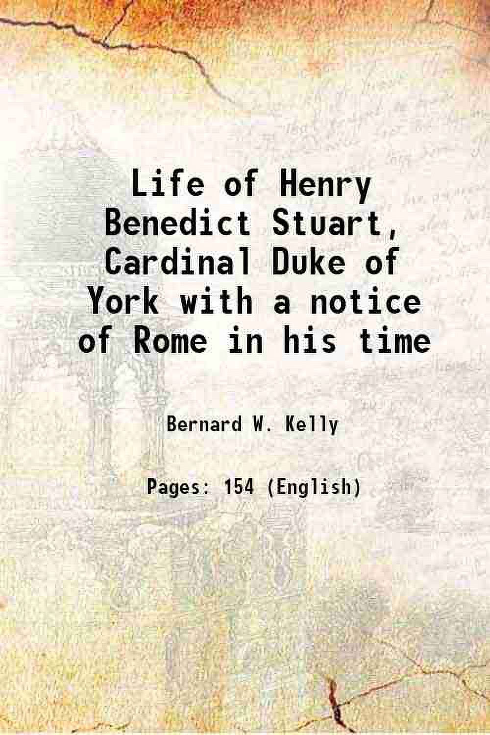 Life of Henry Benedict Stuart, Cardinal Duke of York with a notice of Rome in his time 1899 ...