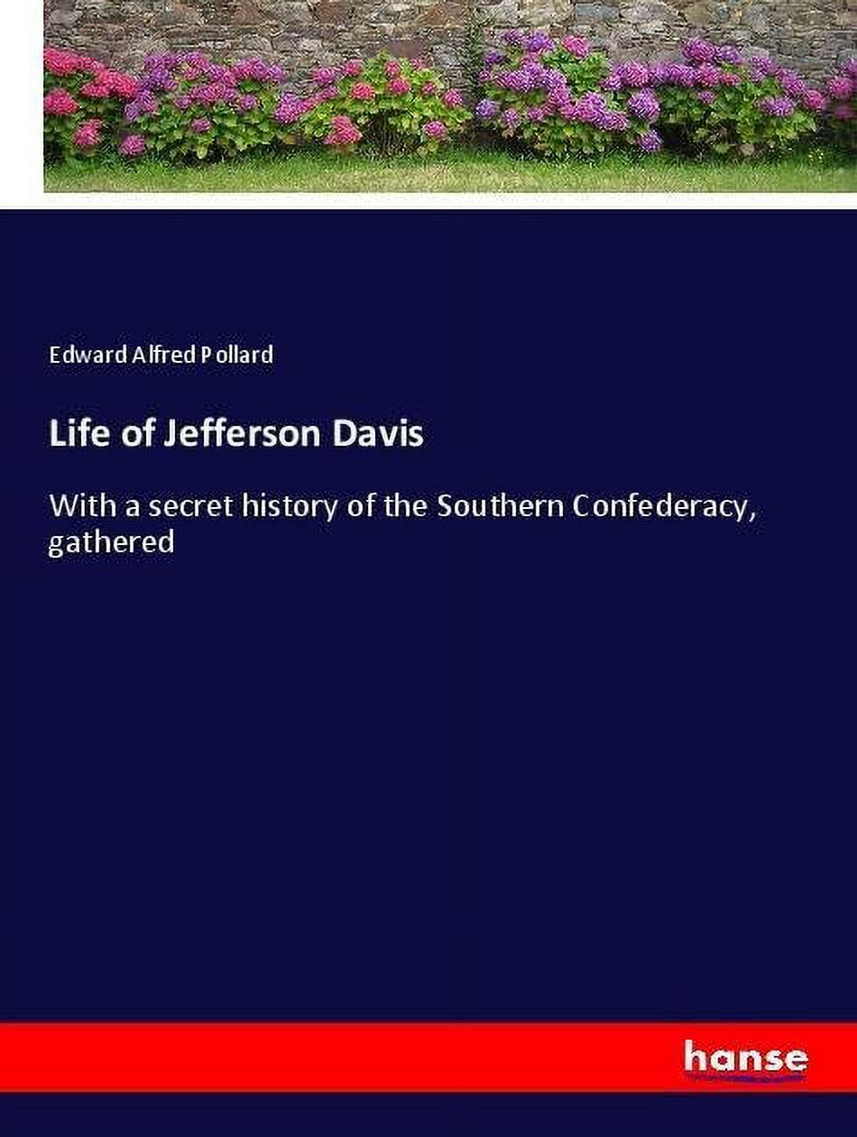 Life of Jefferson Davis: With a secret history of the Souther Edward ...