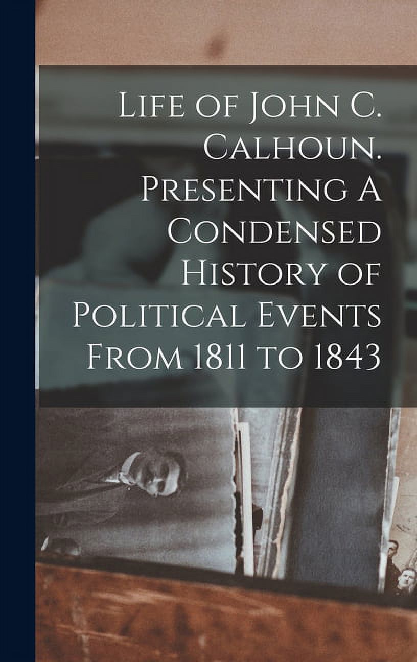 Life of John C. Calhoun. Presenting A Condensed History of Political ...