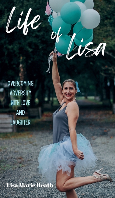 Life of Lisa: Overcoming Adversity with Love and Laughter (Hardcover ...