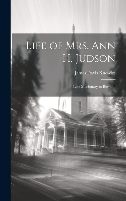 Life of Mrs. Ann H. Judson : Late Missionary to Burmah (Hardcover ...