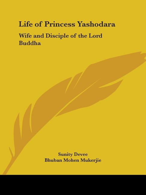 Life of Princess Yashodara: Wife and Disciple of the Lord Buddha ...