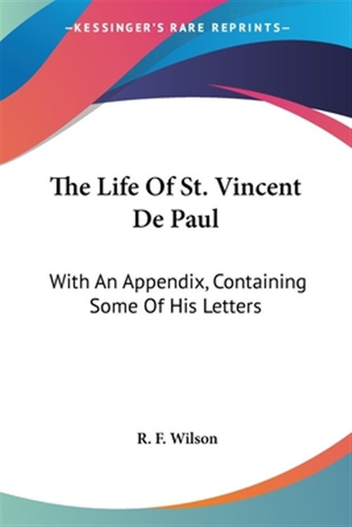 Life of St. Vincent De Paul : With an Appendix, Containing Some of His ...