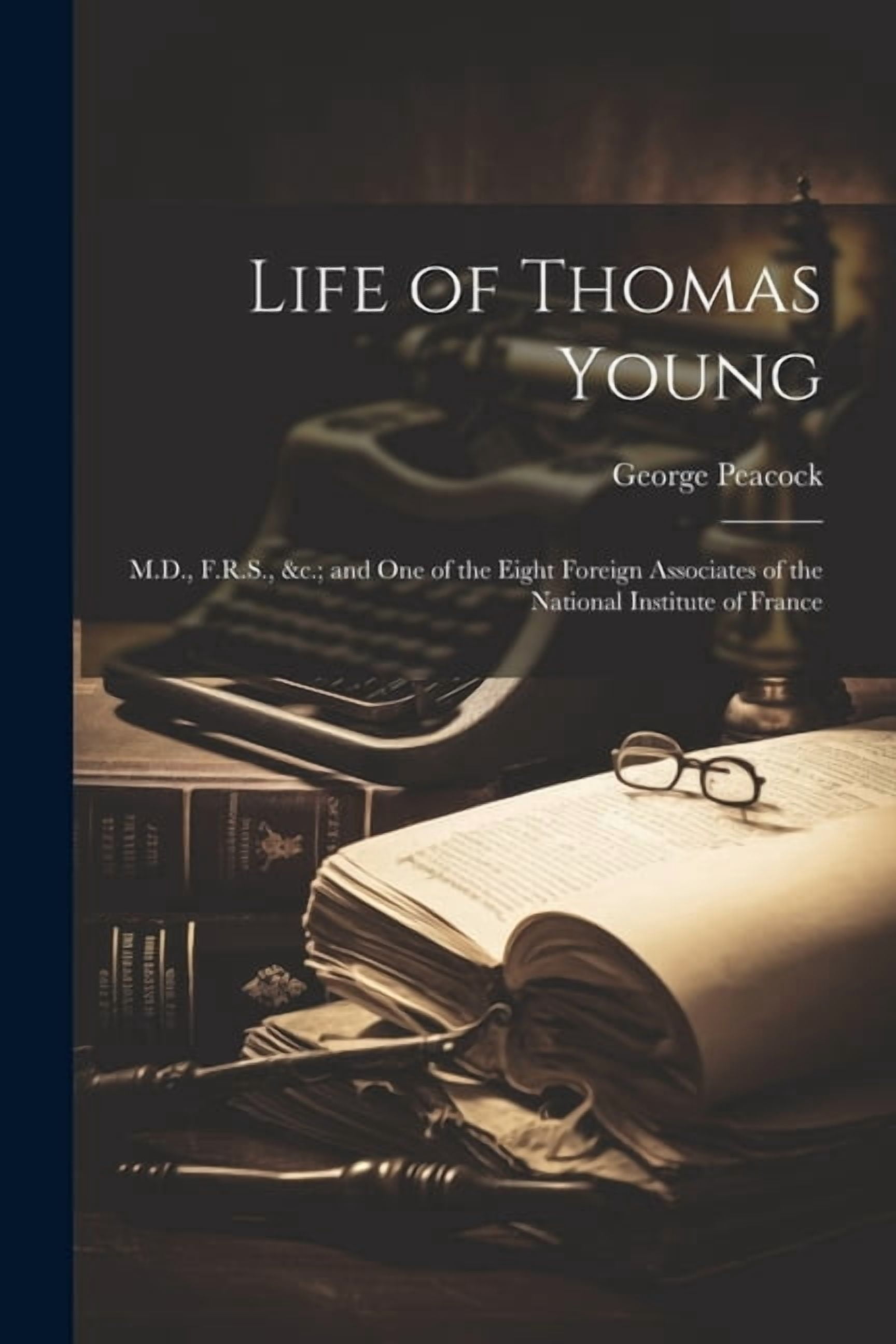 Life of Thomas Young: M.D., F.R.S., &c.; and One of the Eight Foreign ...
