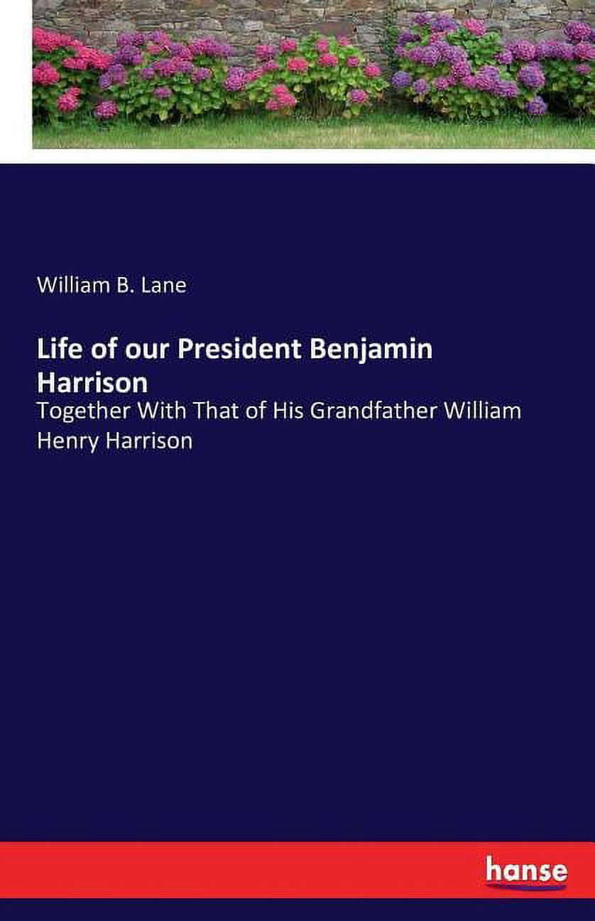 Life of our President Benjamin Harrison: Together With That of His ...