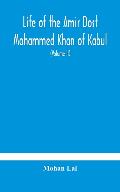 Life Of The Amir Dost Mohammed Khan Of Kabul: With His Political ...