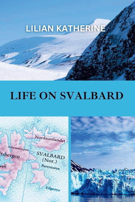 Life on Svalbard: A Deep Dive into the Challenges and Wonders of Living ...