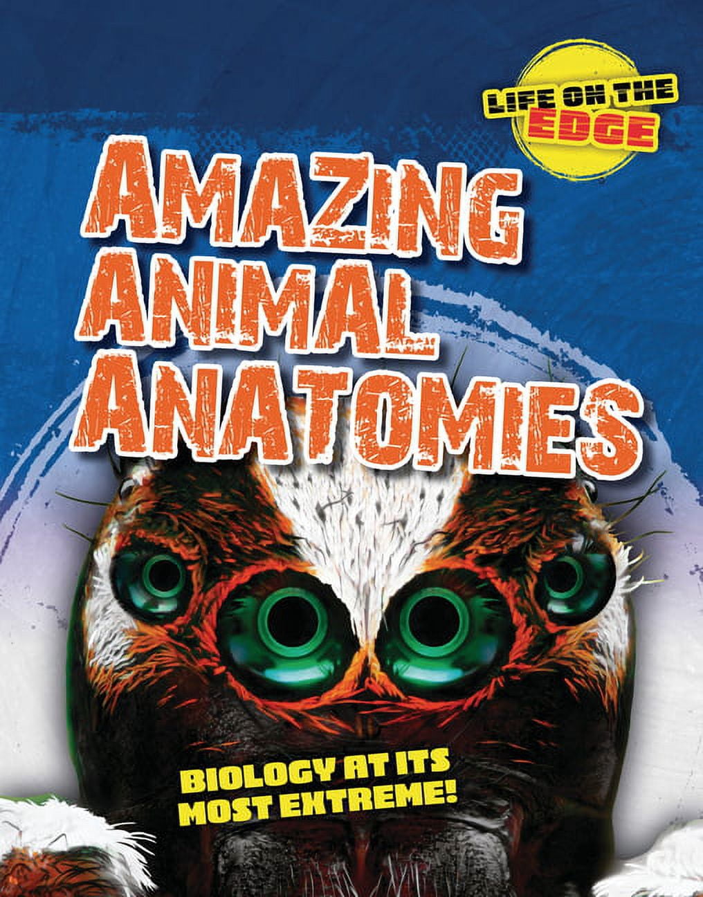 Life on the Edge: Amazing Animal Anatomies: Biology at Its Most Extreme ...