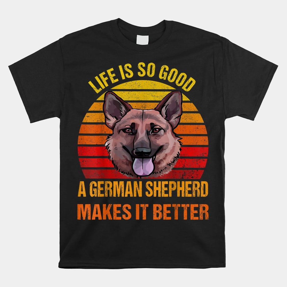 Life’s So Good A German Shepherd Makes It Better Dog Mom Dad Shirt ...