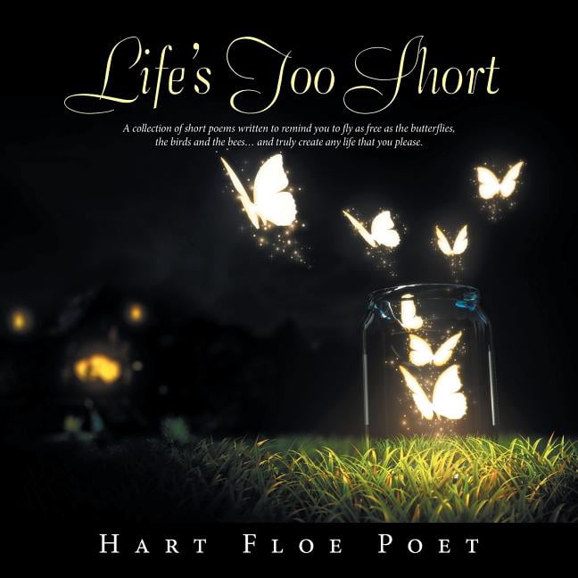 Life?s Too Short : A Collection of Short Poems Written to Inspire You ...
