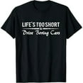 Life's Too Short To Drive Boring Cars shirt Funny Racing Tee T-Shirt ...