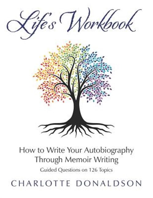 Life's Workbook: How to Write Your Autobiography Through Memoir Writing ...