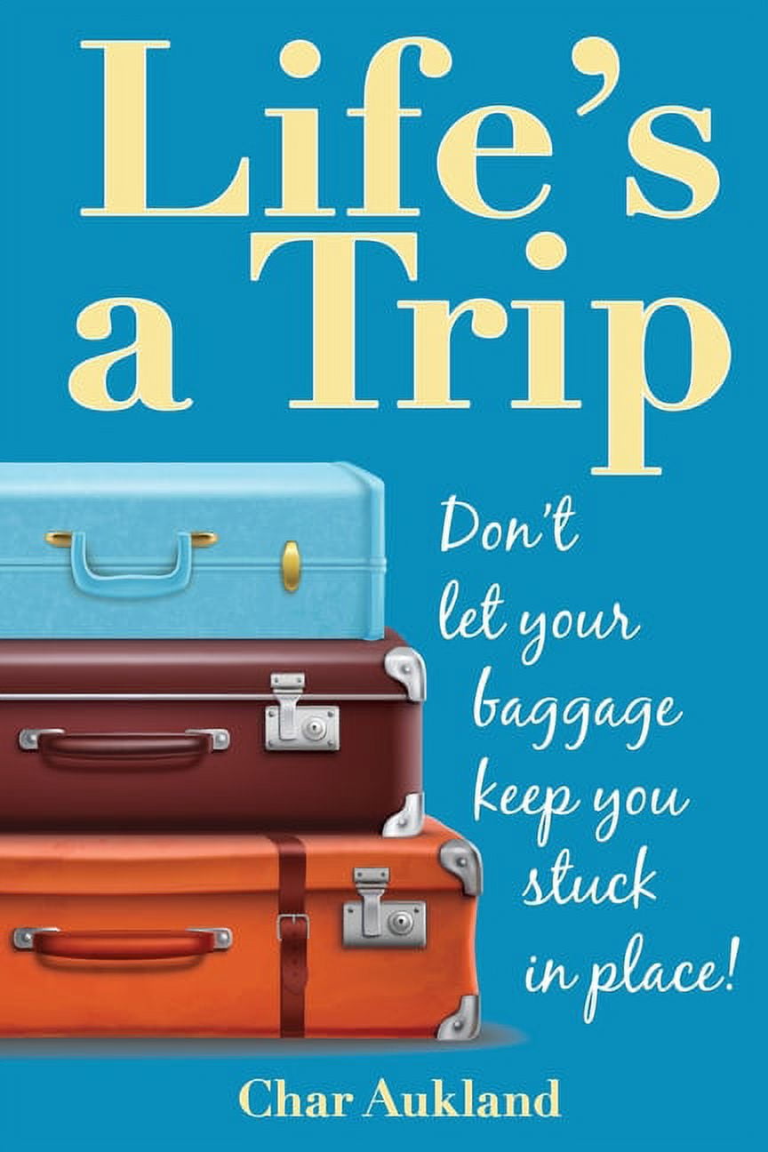 Life's a Trip: Don't let your baggage keep you stuck in place ...
