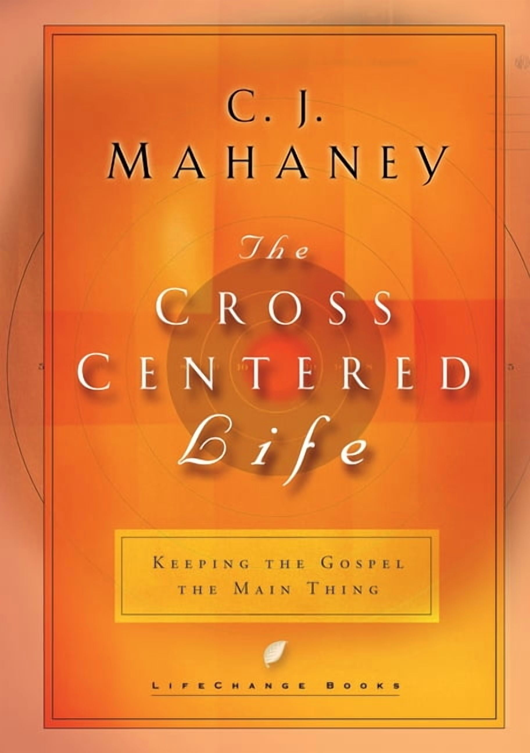 Lifechange Books The Cross Centered Life: Keeping the Gospel the Main ...