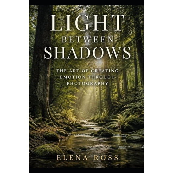 Light Between Shadows: The Art of Creating Emotion Through Photography ...