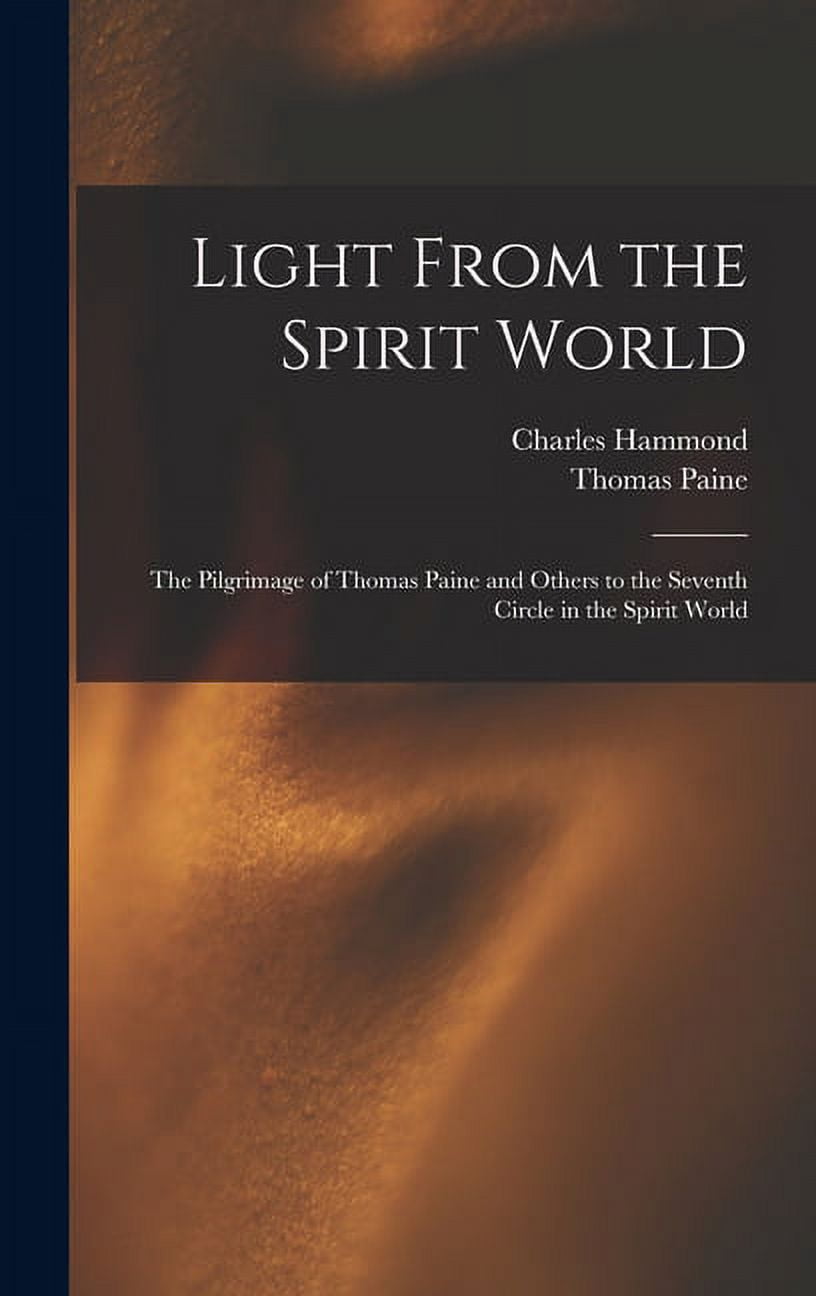 Light From the Spirit World: The Pilgrimage of Thomas Paine and Others ...