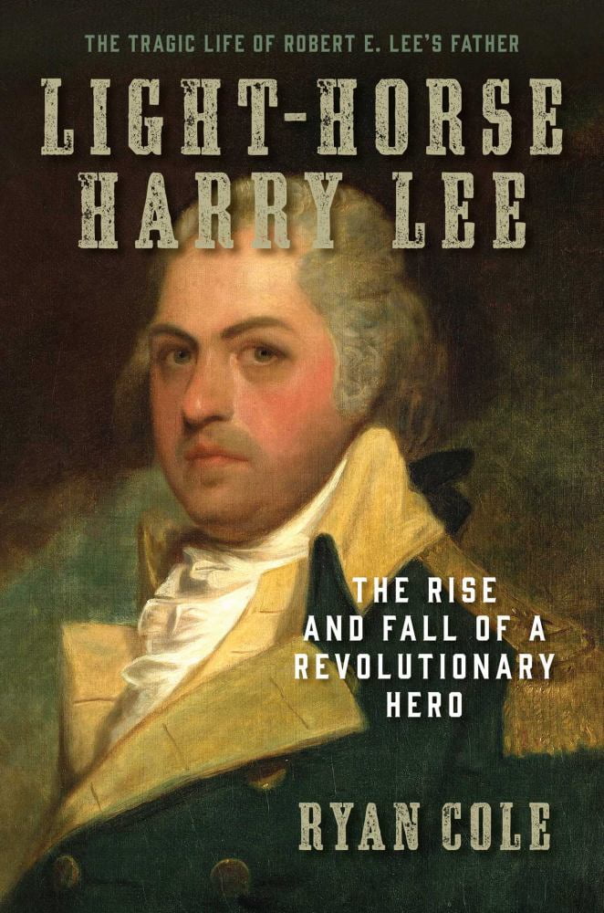Light-Horse Harry Lee: The Rise and Fall of a Revolutionary Hero - the ...