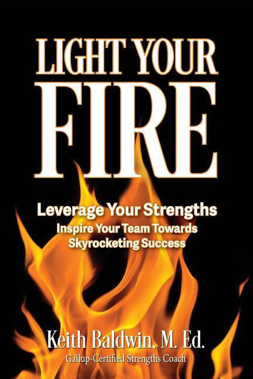 Light Your Fire: How leveraging strengths will inspire you and your ...