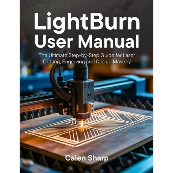 LightBurn User Manual: The Ultimate Step-by-Step Guide for Laser ...