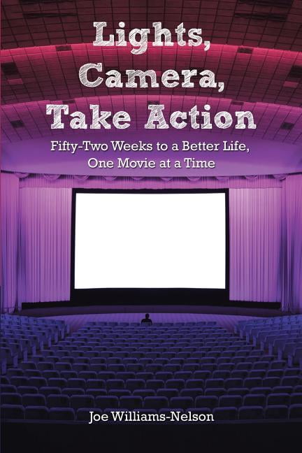 Lights, Camera, Take Action: Fifty-Two Weeks to a Better Life, One ...