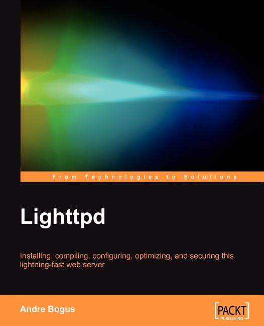 Lighttpd : Installing, Compiling, Configuring, Optimizing,and Securing This Lightning-fast Web ...