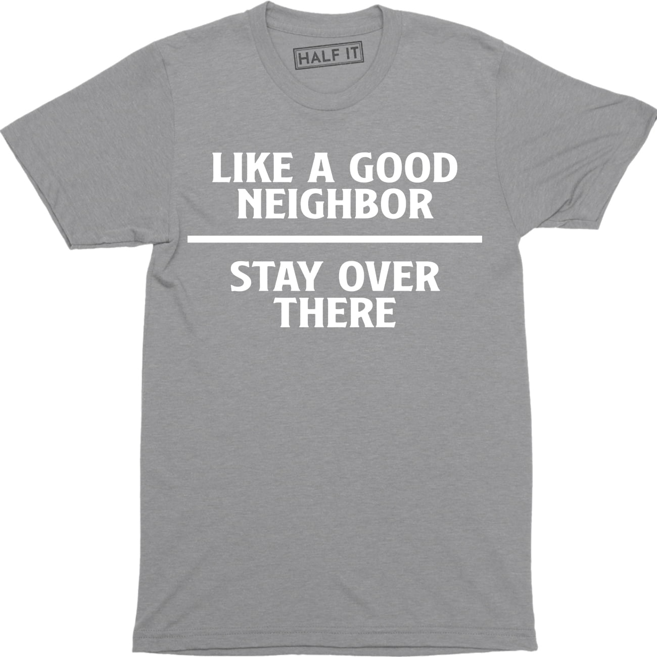 Like A Good Neighbor Stay Over There Funny Insurance Humor Men's T ...