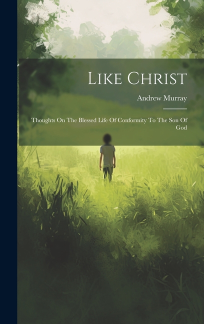 Like Christ: Thoughts On The Blessed Life Of Conformity To The Son Of ...