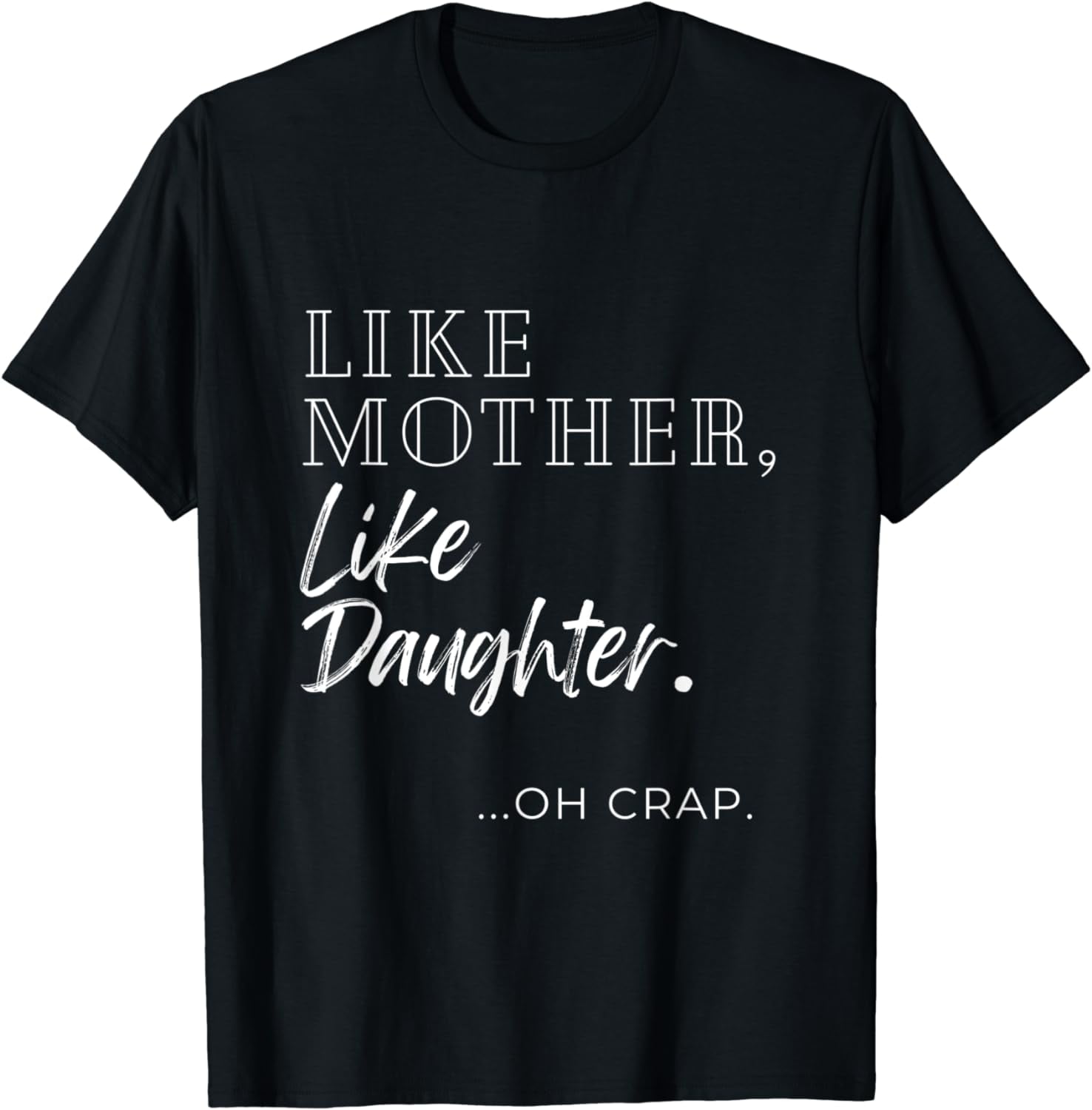 Like Mother, like daughter... oh crap T-Shirt - Walmart.com