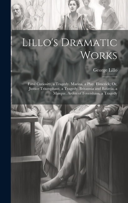 Lillo's Dramatic Works : Fatal Curiosity, a Tragedy. Marina, a Play ...