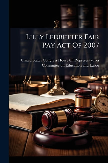 Lilly Ledbetter Fair Pay Act Of 2007, (Paperback) - Walmart.com