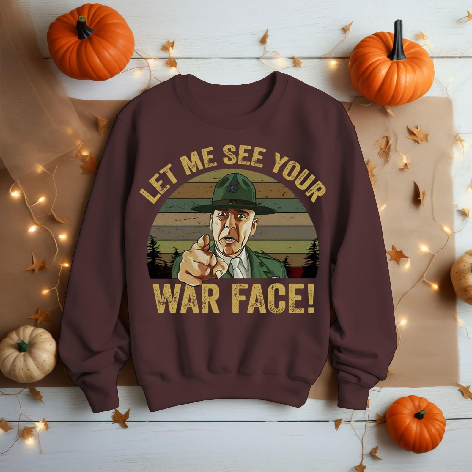 Limited Edition Let Me See Your War Face Limited Edition sweatshirt ...
