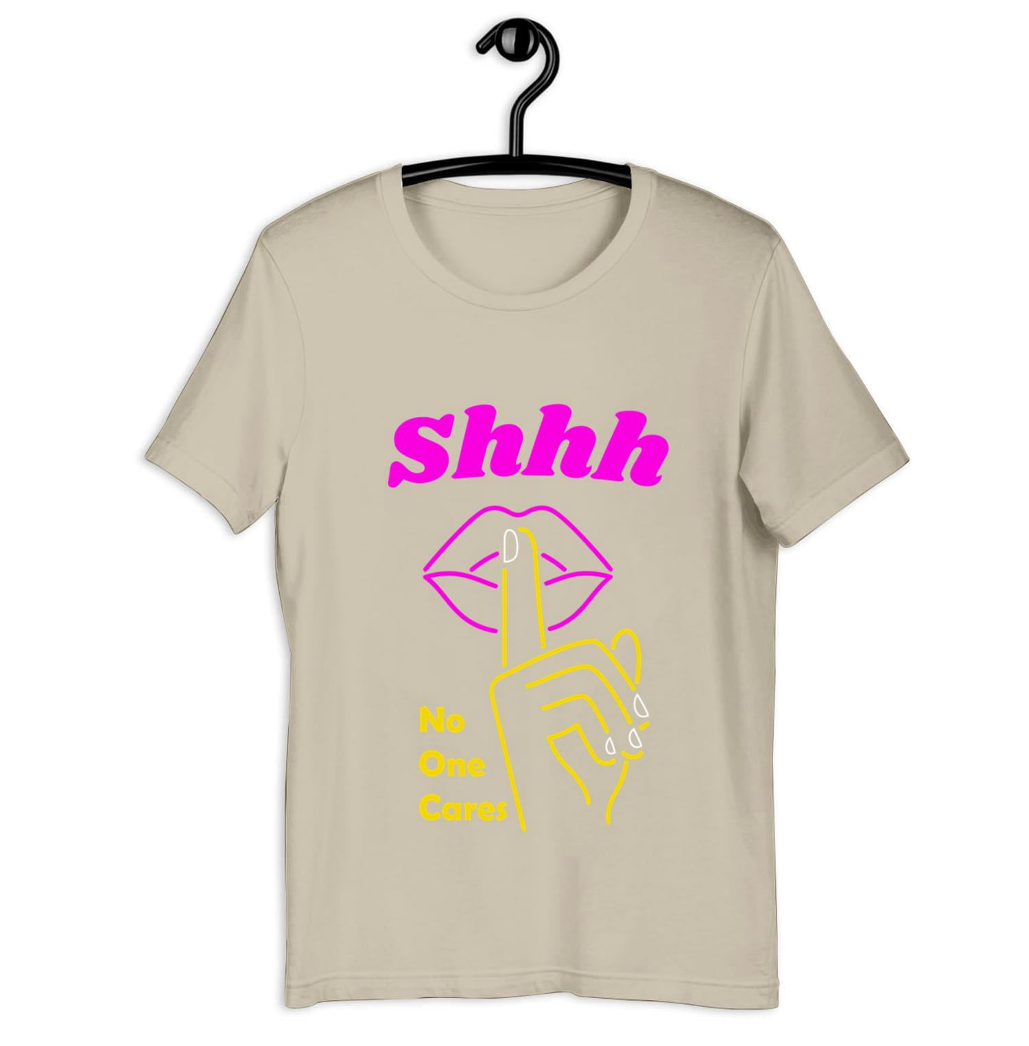 Limited Edition Shhh No One Cares Stop Talking Whining Now shirt ...