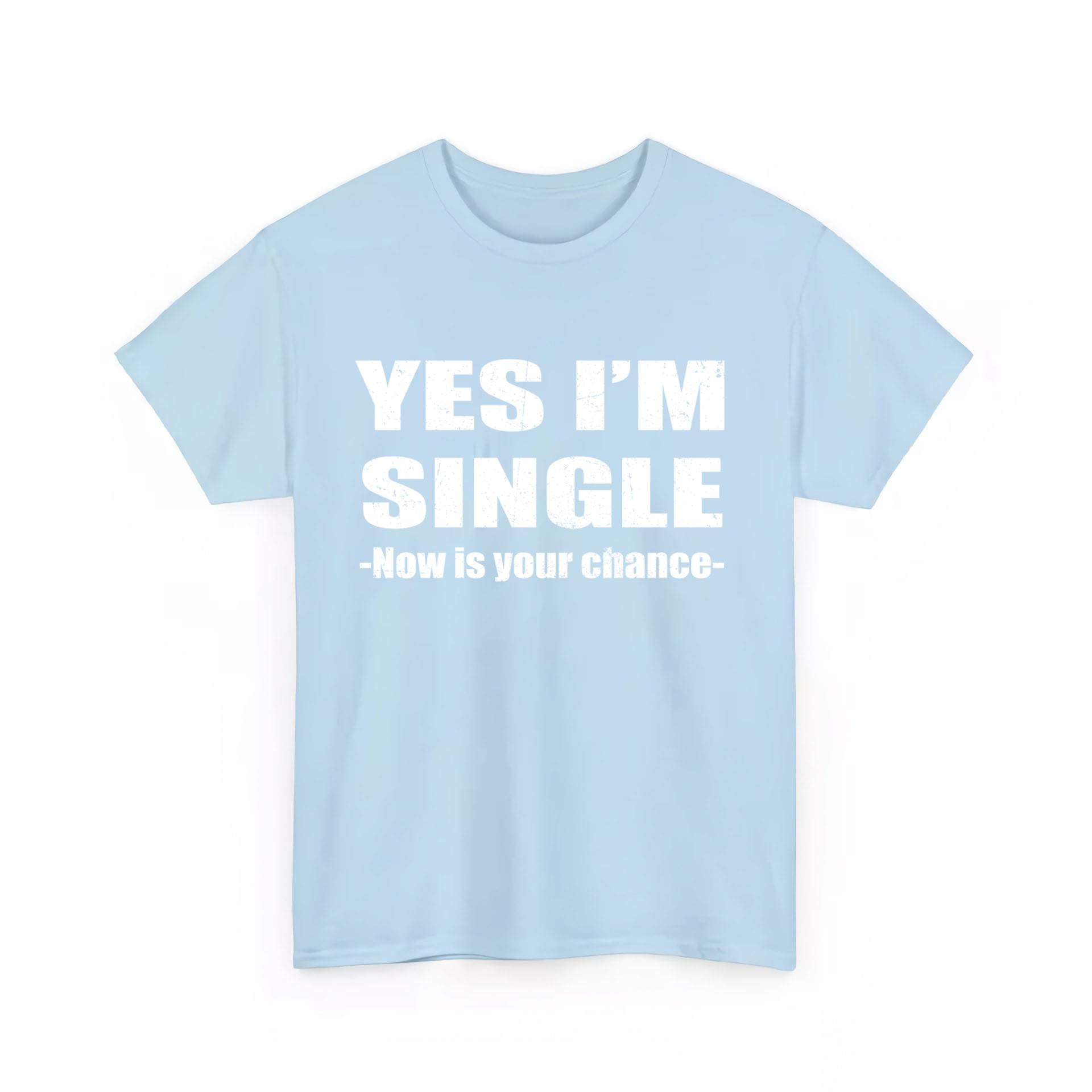 Limited Edition Yes Im Single Now Is Your Chance - Single Person ...