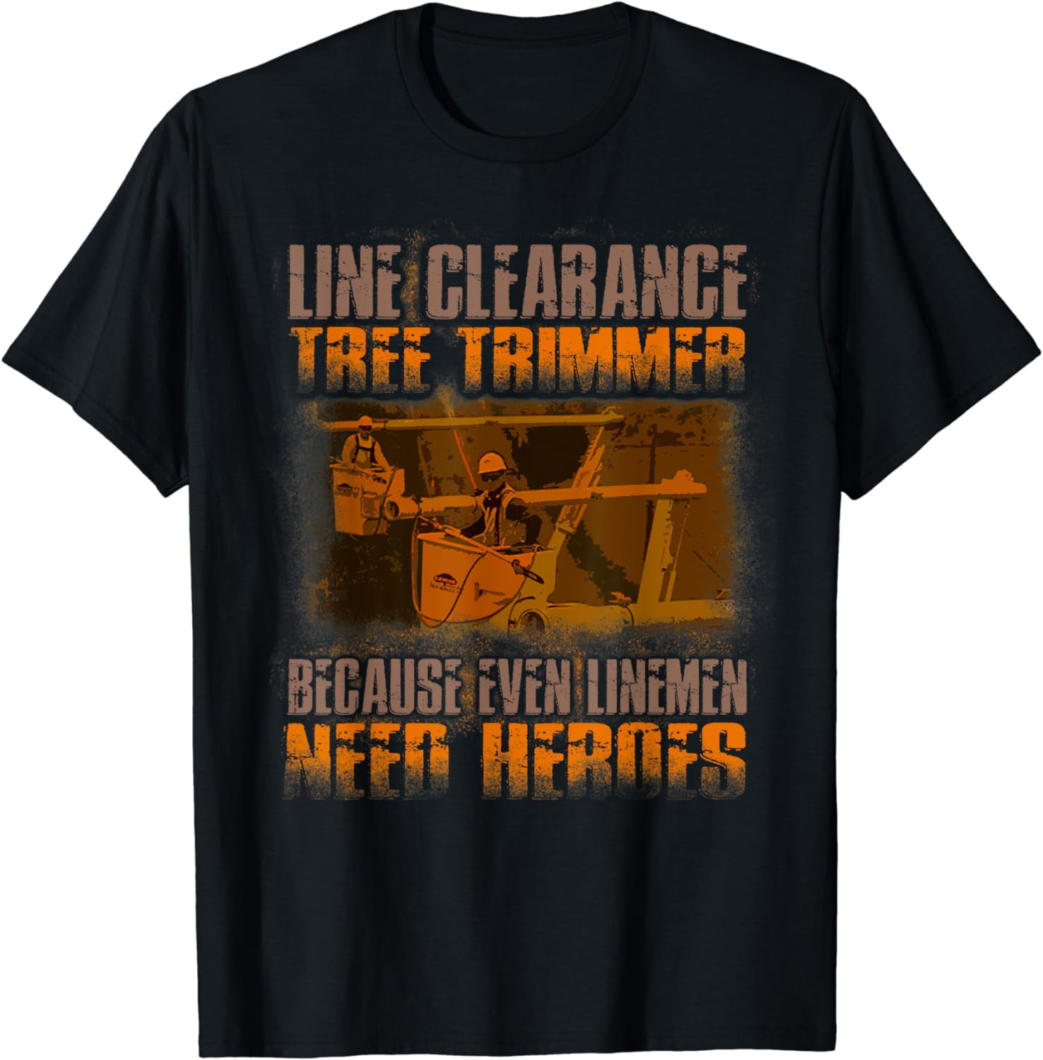 Line Clearance Tree Trimmer - Even Linemen Need Heroes T-Shirt ...