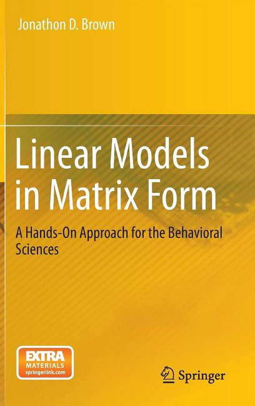 Linear Models in Matrix Form: A Hands-On Approach for the Behavioral ...