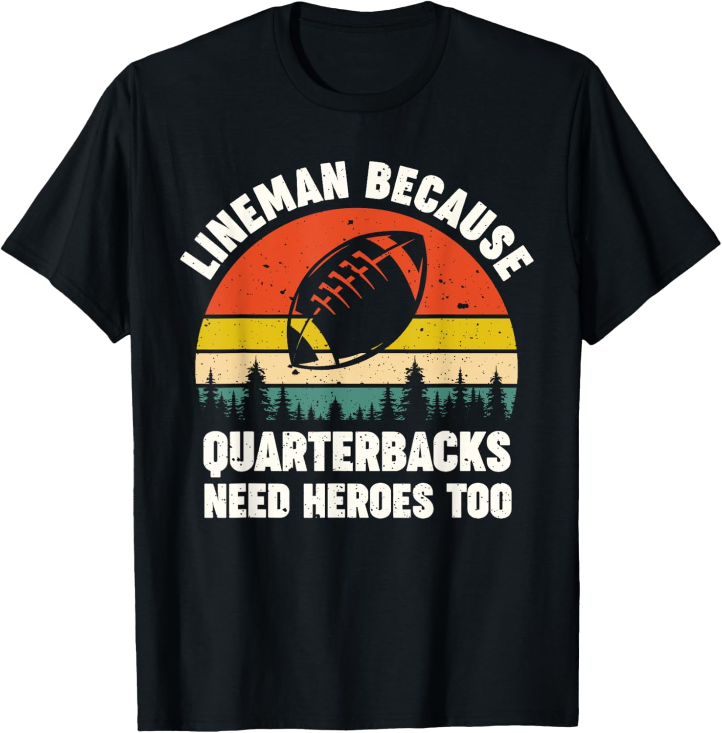 Lineman Because Quarterbacks Need Heroes | Football Linemen T-Shirt ...