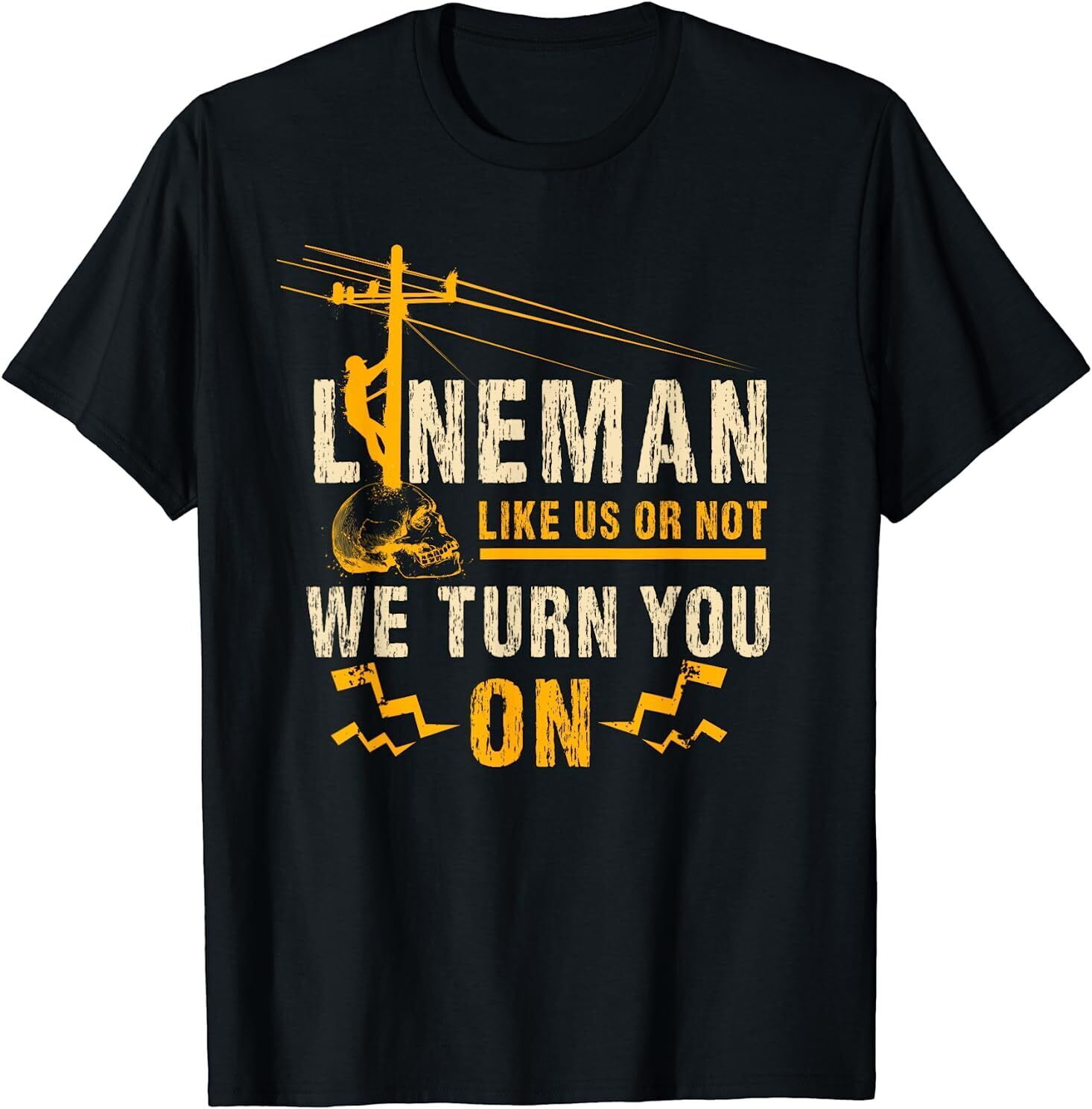 Lineman Gifts Line Worker Like Us Or Not We Turn You On T-Shirt Size S ...