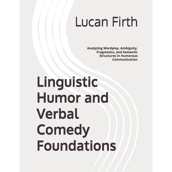 Linguistic Humor and Verbal Comedy Foundations: Analyzing Wordplay ...