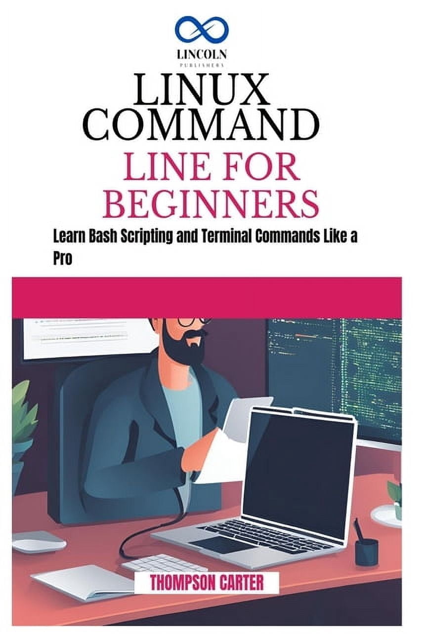 Linux Command Line for Beginners: Build Projects That Solve Real ...