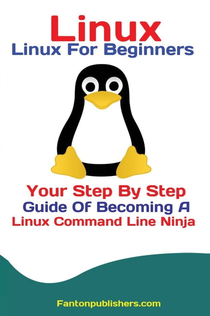 Linux: Linux For Beginners Your Step By Step Guide Of Becoming A Linux ...