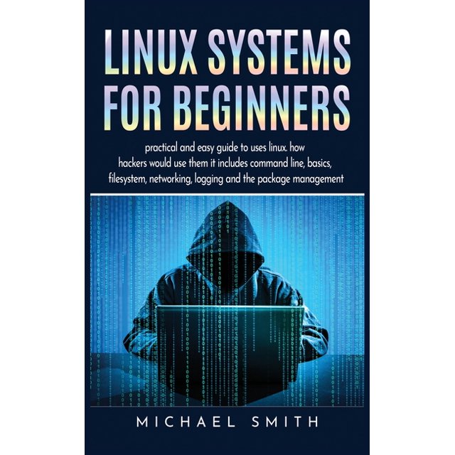 Linux Systems For Beginners Practical And Easy Guide To Uses Linux How Hackers Would Use Them