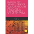 Linux Ubuntu Server & Desktop Guida Pratica Per Installare E Configurare I Sistemi Operativi ...
