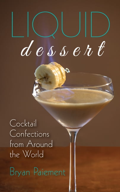 Liquid Dessert: Cocktail Confections from Around the World, (Hardcover ...